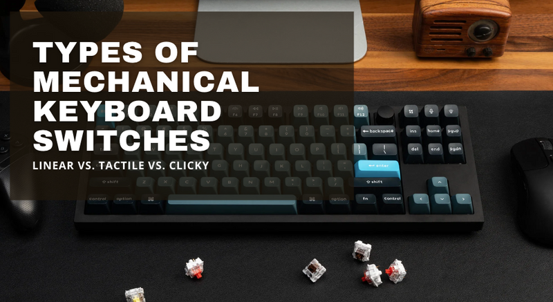 Types of Keyboard Switches: Linear vs Tactile vs Clicky – Keychron New ...